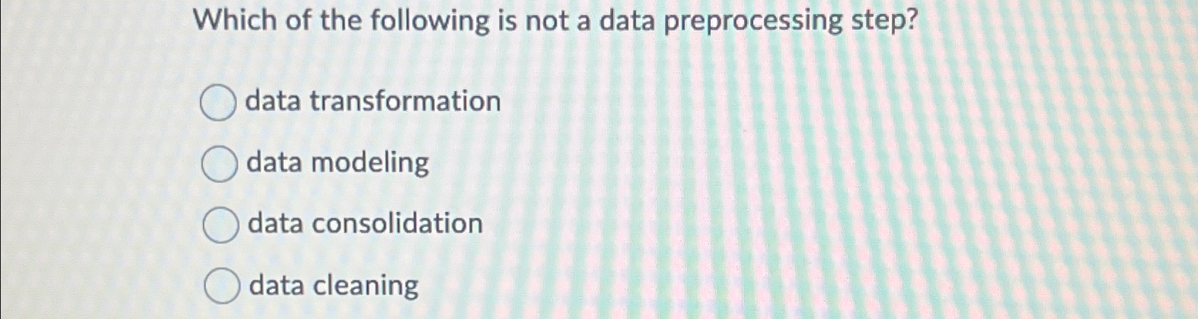 Solved Which of the following is not a data preprocessing | Chegg.com
