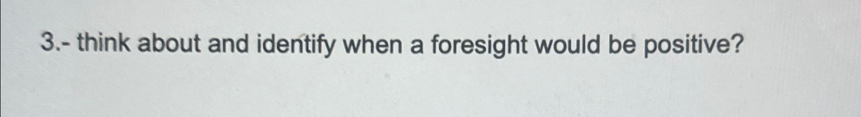 Solved 3.- ﻿think about and identify when a foresight would | Chegg.com