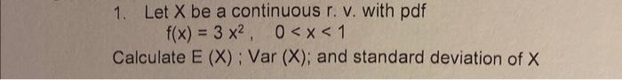 Solved 1. Let X be a continuous r. v. with pdf f(x)=3x2,0 | Chegg.com