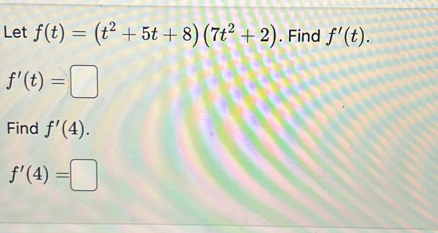 Solved Let f(t)=(t2+5t+8)(7t2+2). Find f'(t)f'(t)=Find | Chegg.com Solved Let f(t)=(t2+5t+8)(7t2+2). Find f'(t)f'(t)=Find | Chegg.com