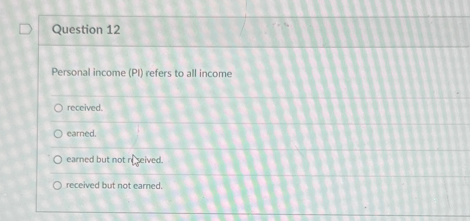 Solved Question 12Personal income (PI) ﻿refers to all | Chegg.com