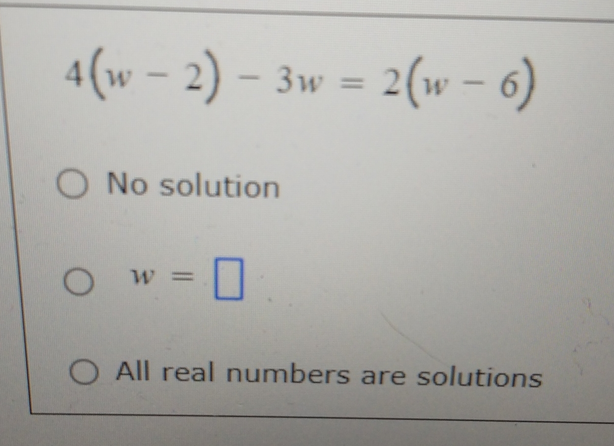 Solved 4(w-2)-3w=2(w-6)No solutionw=All real numbers are | Chegg.com