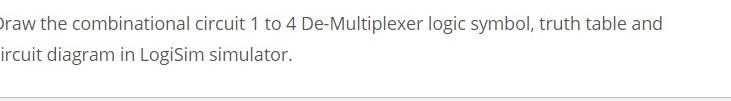 Solved Draw the combinational circuit 1 to 4 De-Multiplexer | Chegg.com