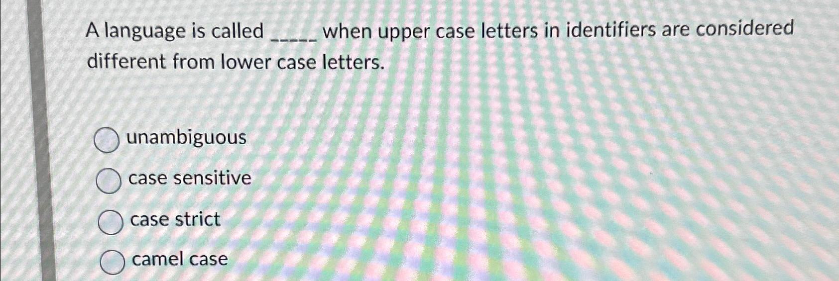 Solved A language is called when upper case letters in | Chegg.com