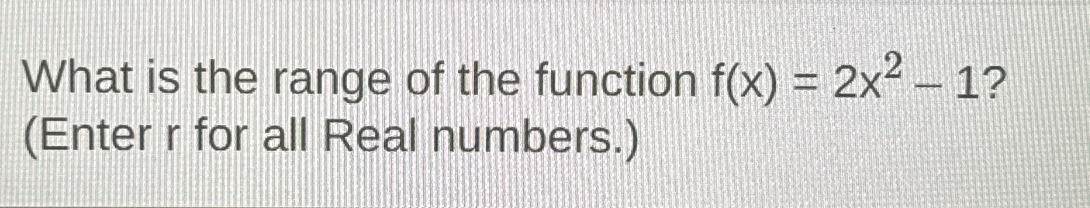 Solved What Is The Range Of The Function F X 2x2 1 Enter