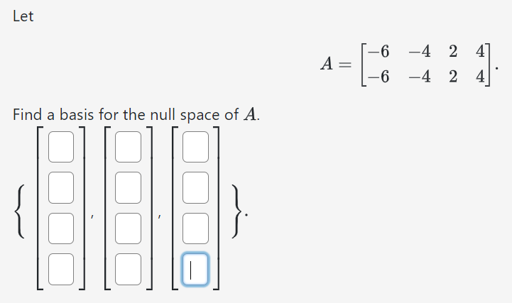 Solved Let A=[-6-424-6-424].Find a basis for the null space | Chegg.com
