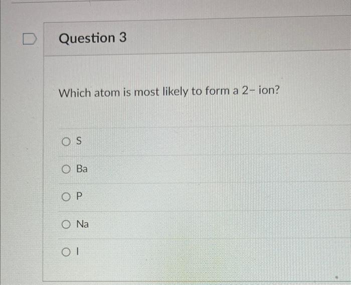 Solved Which atom is most likely to form a 2-ion? S Ba P Na | Chegg.com