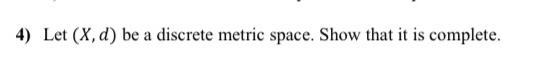 Solved 4) Let (X,d) be a discrete metric space. Show that it | Chegg.com