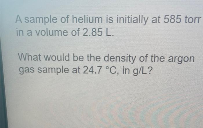 Solved A sample of helium is initially at 585 torr in a | Chegg.com