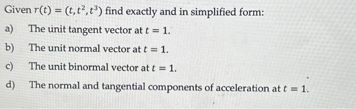 Solved Given r(t) = (t, t², t³) find exactly and in | Chegg.com