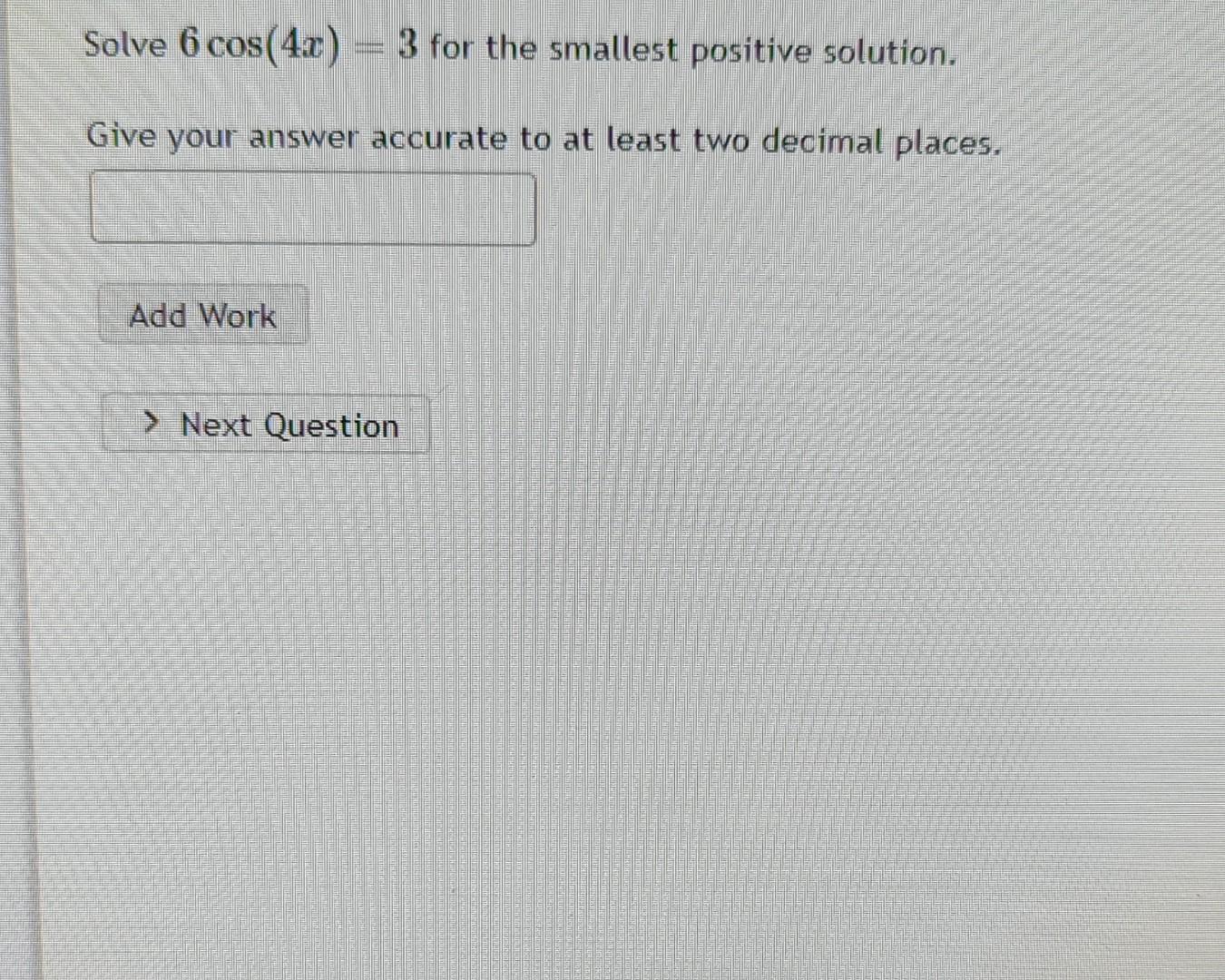 Solved Solve 6cos(4x)=3 for the smallest positive solution. | Chegg.com