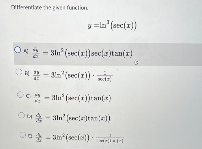 Solved Differentiate the given function. y=ln3(sec(x)) A) | Chegg.com