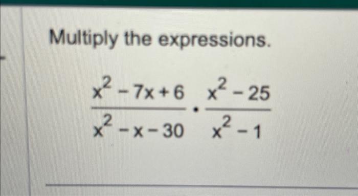 Solved Multiply the expressions. x2−x−30x2−7x+6⋅x2−1x2−25 | Chegg.com