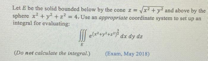Solved Let E be the solid bounded below by the cone z = Vx2 | Chegg.com