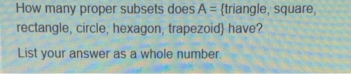 Solved How many proper subsets does A = {triangle, square, | Chegg.com