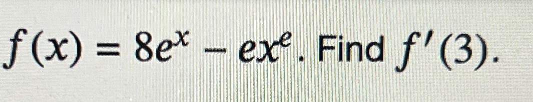 Solved f(x)=8ex-exe. ﻿Find f'(3) | Chegg.com