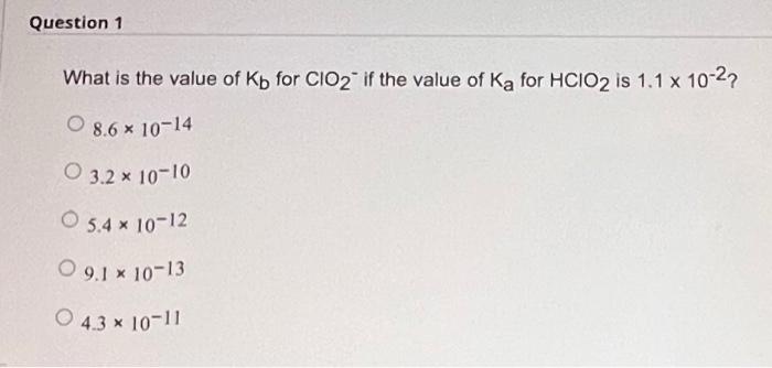 Solved What is the value of Kb for ClO2−if the value of Ka | Chegg.com