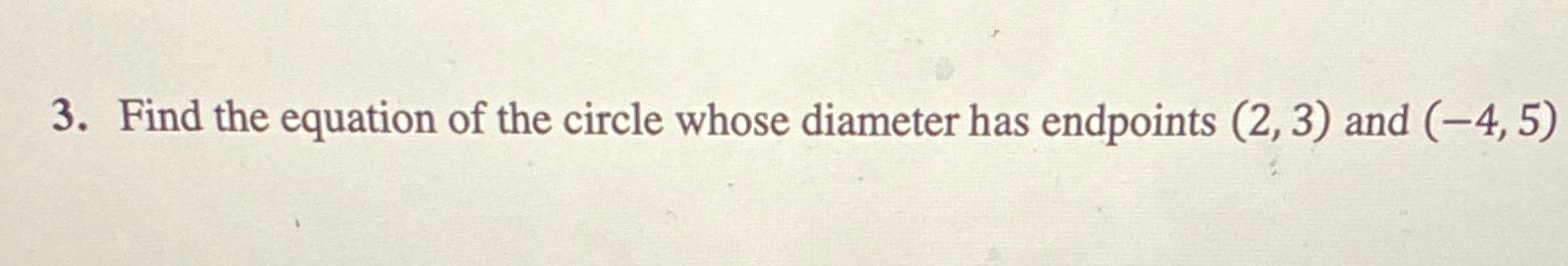 Solved Find the equation of the circle whose diameter has | Chegg.com