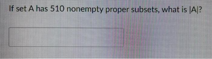 Solved If set A has 510 nonempty proper subsets, what is | Chegg.com