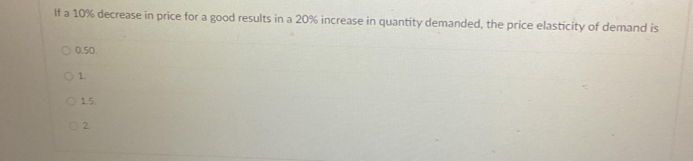 Solved If a 10% ﻿decrease in price for a good results in a | Chegg.com