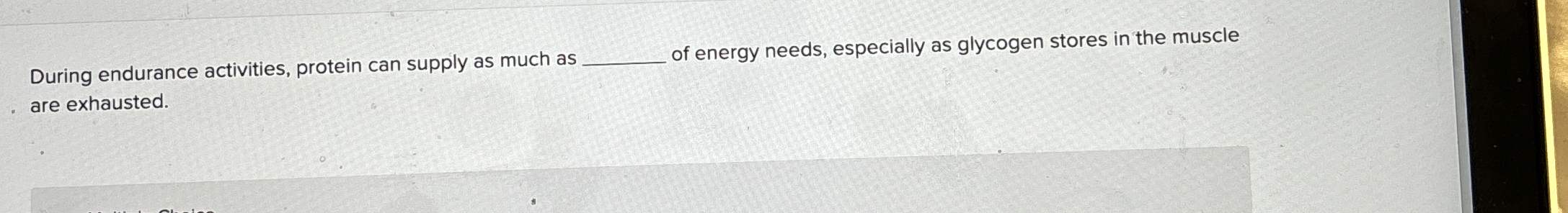 Solved During endurance activities, protein can supply as | Chegg.com