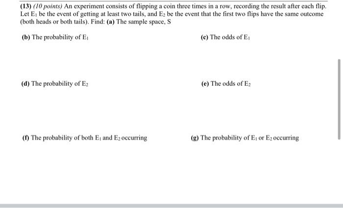 Solved (13) (10 points) An experiment consists of flipping a | Chegg.com