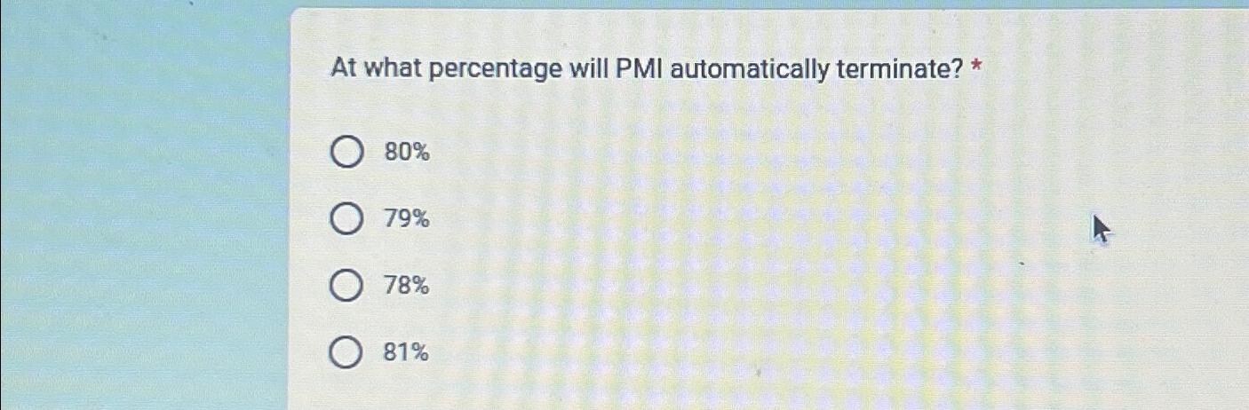 Solved At what percentage will PMI automatically terminate? | Chegg.com