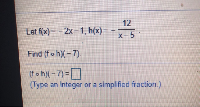 Solved 12 Let f(x)= - 2x-1, h(x) = - X-5 Find (f o hx-7). | Chegg.com