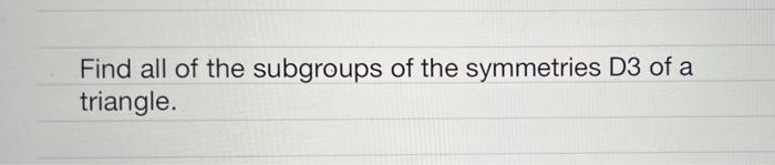 Solved Find all of the subgroups of the symmetries D3 of a | Chegg.com