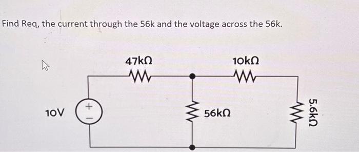 Solved Find Req, the current through the 56k and the voltage | Chegg.com