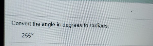 Solved Convert the angle in degrees to radians 255° | Chegg.com