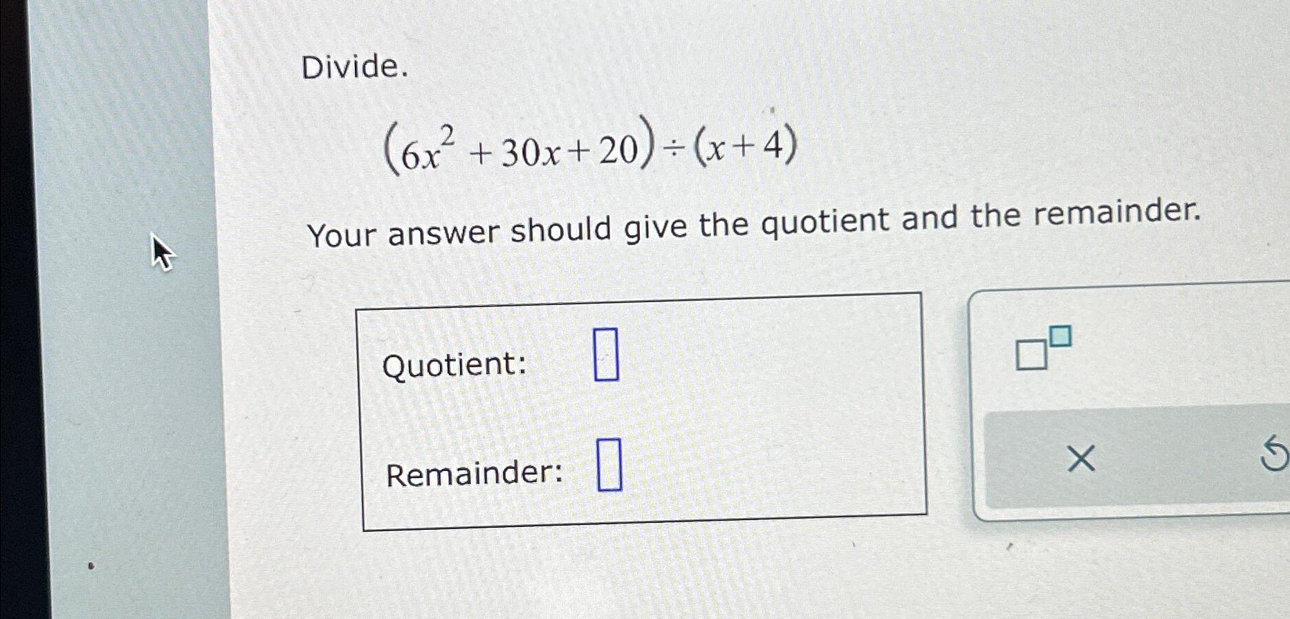 Solved Divide.(6x2+30x+20)÷(x+4)Your answer should give the | Chegg.com