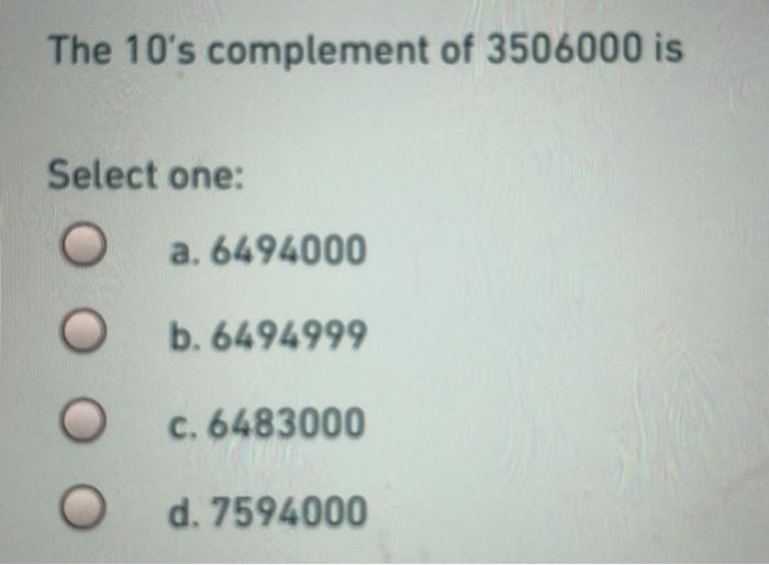 Solved The 10's complement of 3506000 is Select one: а. | Chegg.com