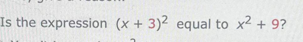 Solved Is the expression (x+3)2 ﻿equal to x2+9 ? | Chegg.com