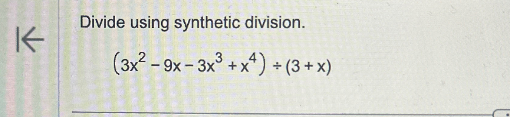 Solved Divide using synthetic division.(3x2-9x-3x3+x4)÷(3+x) | Chegg.com
