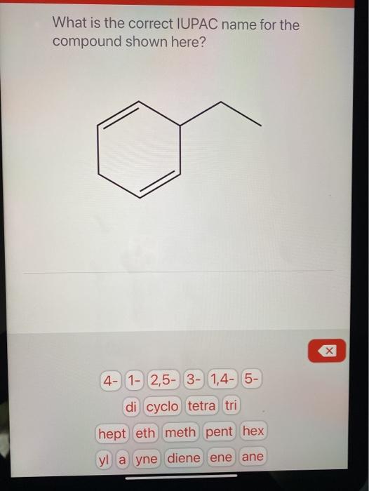 Solved What is the correct IUPAC name for the compound shown | Chegg.com