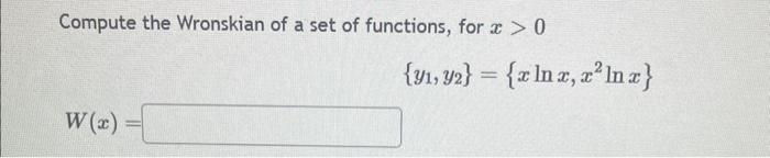 Solved Compute the Wronskian of a set of functions, for x>0 | Chegg.com