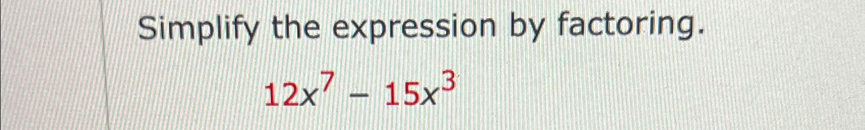 Solved Simplify the expression by factoring.12x7-15x3 | Chegg.com