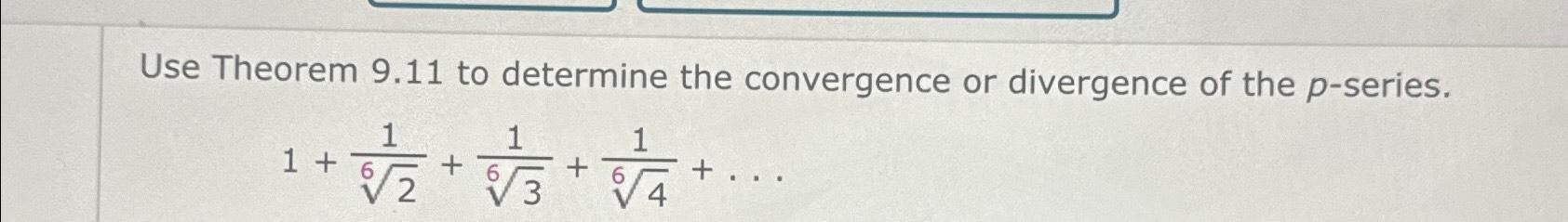 Solved Use Theorem 9.11 ﻿to determine the convergence or | Chegg.com