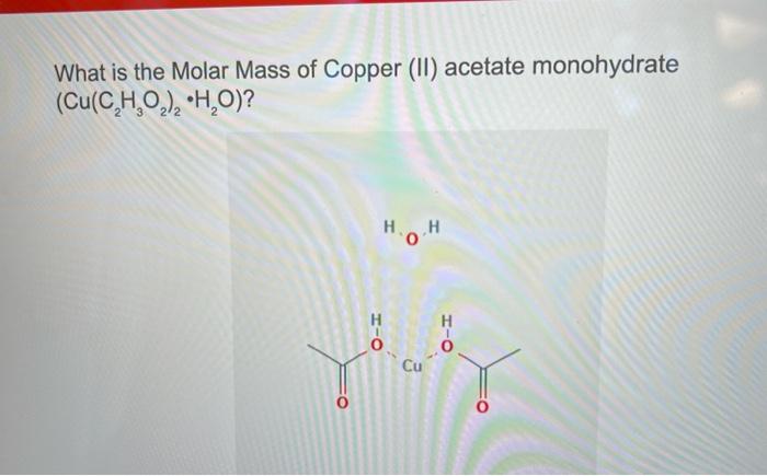 Solved What is the Molar Mass of Copper (II) acetate | Chegg.com