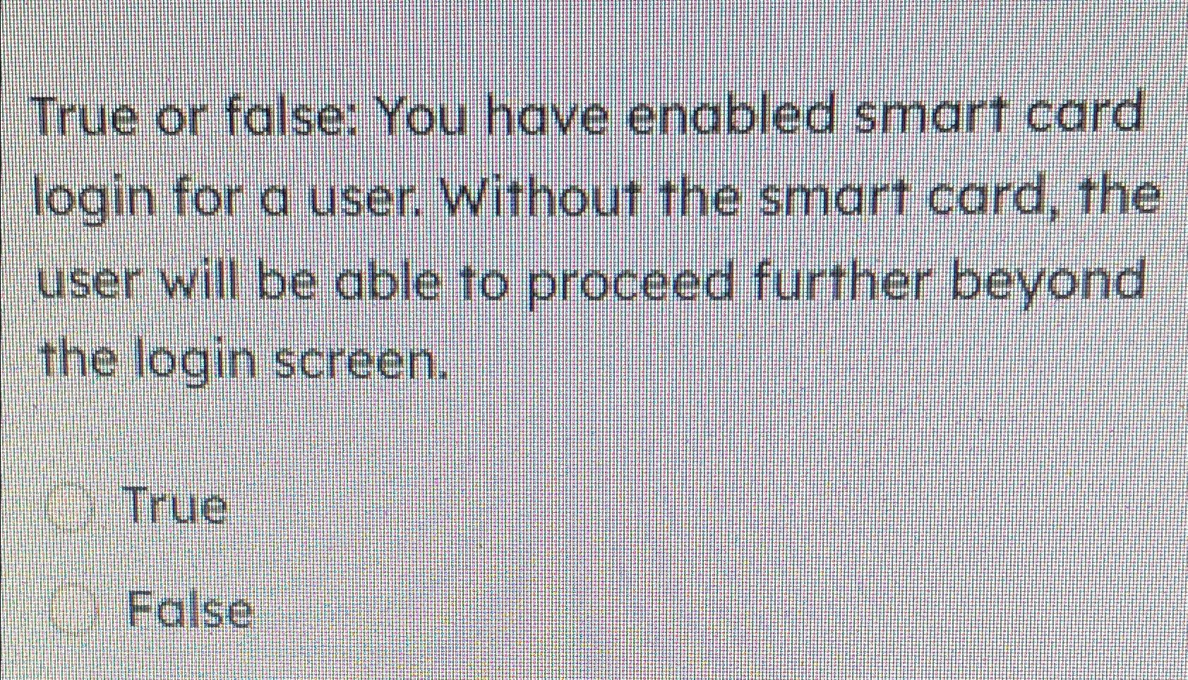 Solved True or false: You have enabled smart card login for | Chegg.com