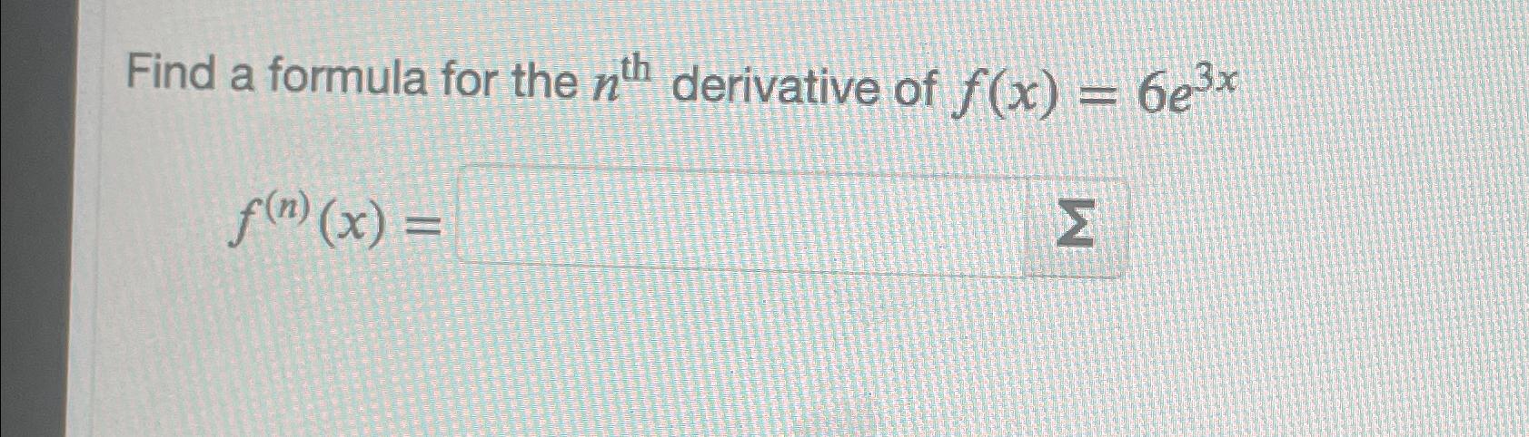 Solved Find a formula for the nth ﻿derivative of | Chegg.com
