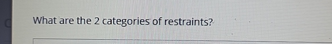 Solved What are the 2 ﻿categories of restraints? | Chegg.com