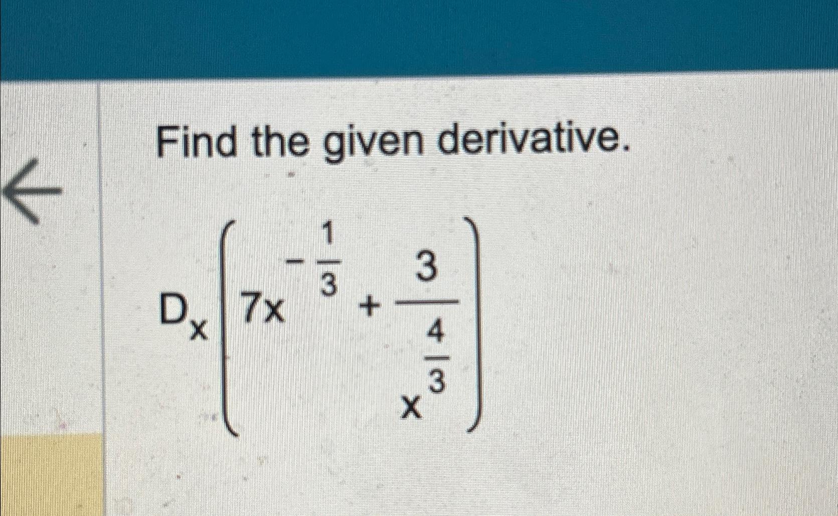 Solved Find the given derivative.Dx(7x-13+3x43) | Chegg.com