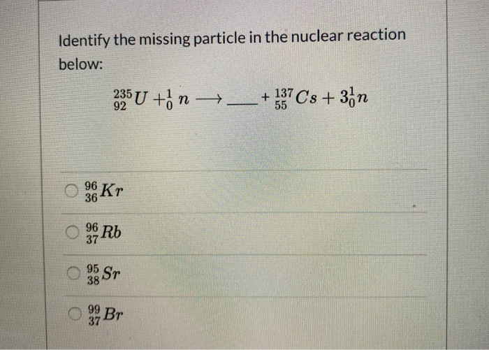 Solved Identify the missing particle in the nuclear reaction | Chegg.com