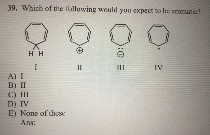 Solved 39. Which of the following would you expect to be | Chegg.com