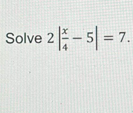Solved Solve 2|x4-5|=7 | Chegg.com