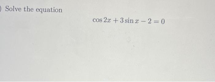 Solved Solve the equation cos2x+3sinx−2=0 | Chegg.com