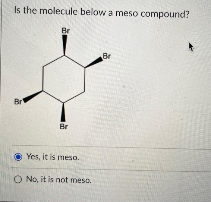 Solved Is the molecule below a meso compound? Yes, it is | Chegg.com