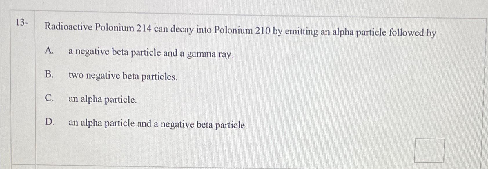 Solved 13- ﻿Radioactive Polonium 214 ﻿can decay into | Chegg.com